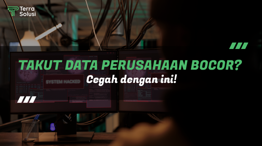 Takut data perusahaan bocor? Cegah dengan ini! Takut data perusahaan bocor? Cegah dengan ini!