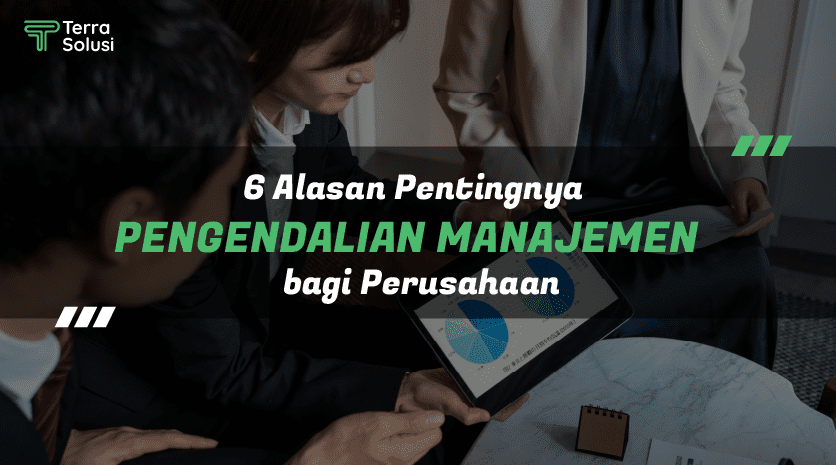 6 Alasan Pentingnya Pengendalian Manajemen bagi Perusahaan